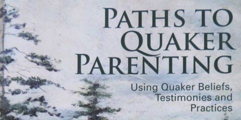 Paths to Quaker Parenting Using Quaker Beliefs, Testimonies, and ...