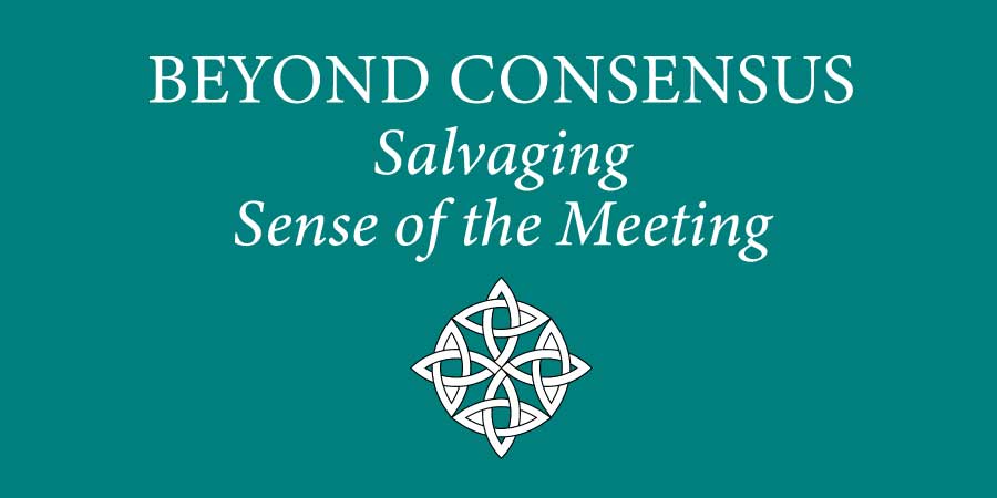 Beyond Consensus: Salvaging the Sense of the Meeting | Quaker Religious ...