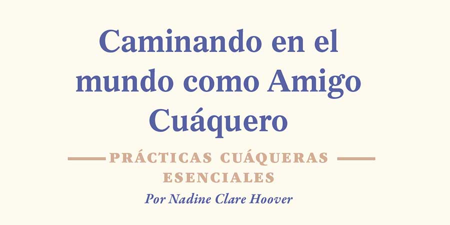Caminando en el mundo como Amigo Cuáquero | Quaker Religious Education ...